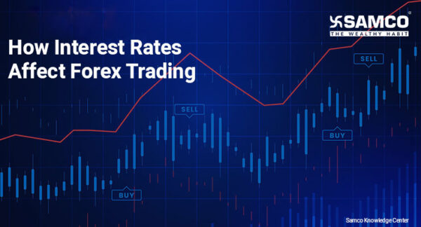How Interest Rates Affects Forex Trading? | Samco